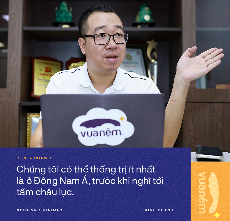 CEO Vua Nệm: "Chúng tôi sẽ thống trị ít nhất là ở thị trường Đông Nam Á"